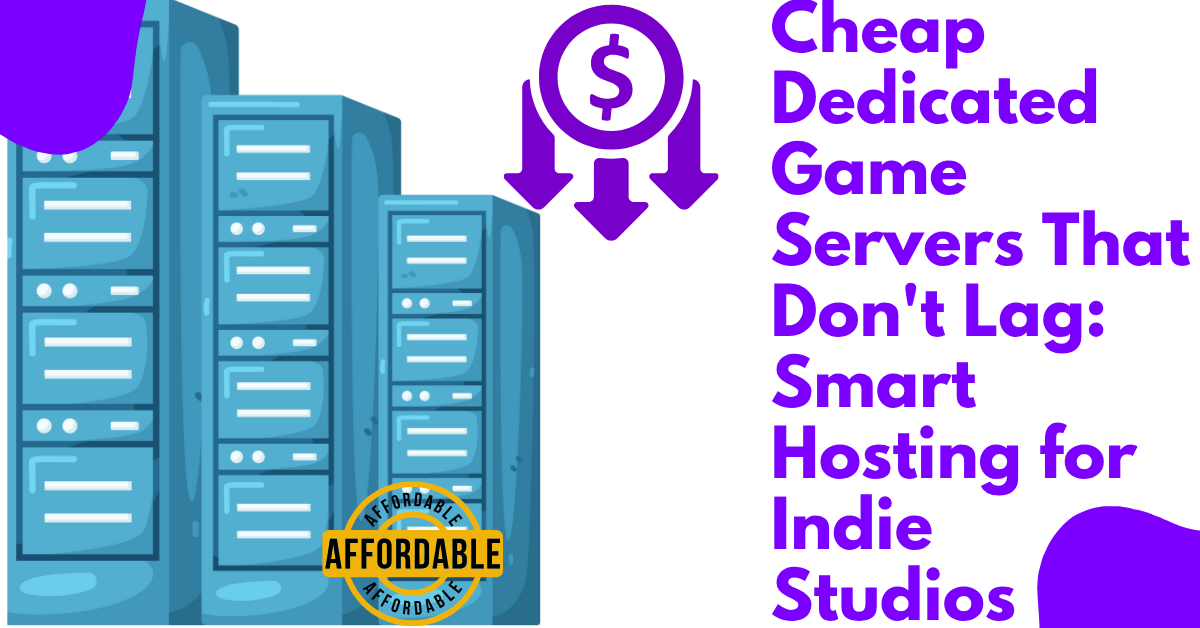 Cheap Dedicated Game Servers That Don't Lag: Smart Hosting for Indie ...